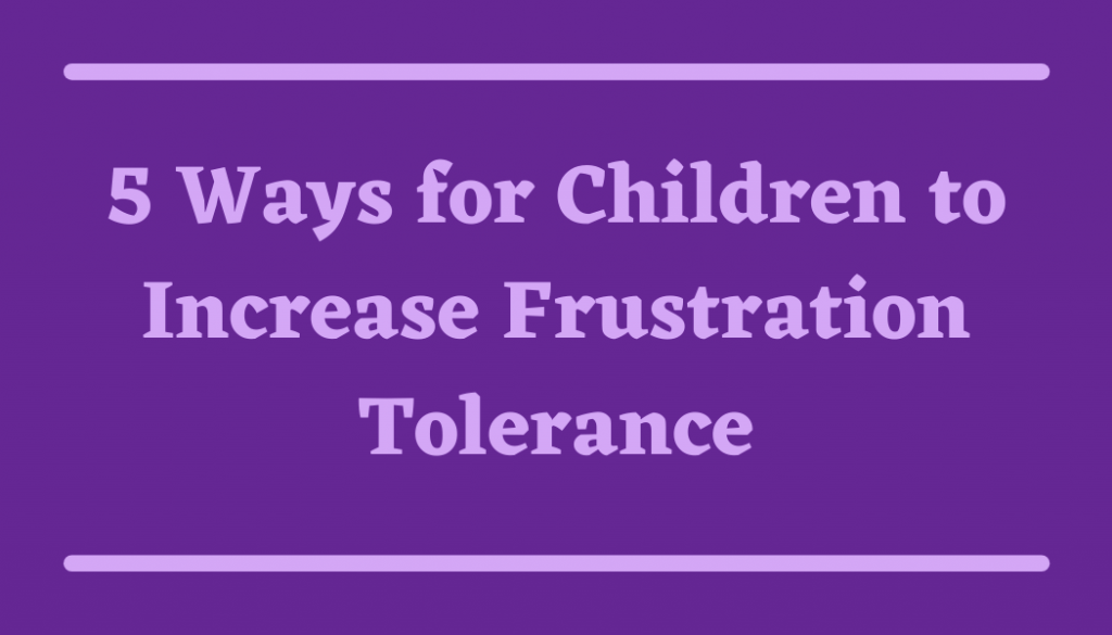 5 Ways for Children to Increase Frustration Tolerance
